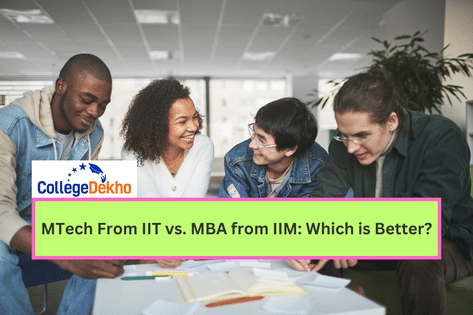 MTech From IIT vs. MBA from IIM: Which is Better? | CollegeDekho