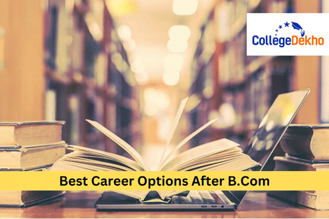 Best Career Options after B.Com: Eligibility, Salary, Top Colleges ...