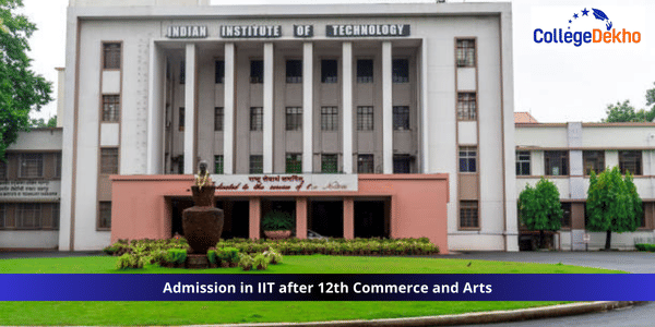 How to Get Admission in IIT after 12th Commerce and Arts: Colleges ...