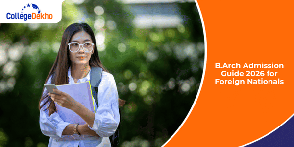 B.Arch Admission Guide 2026 for Foreign Nationals | CollegeDekho