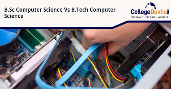 BSc Computer Science Vs BTech Computer Science | CollegeDekho
