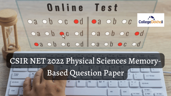 CSIR NET 2022 Physical Sciences Memory-Based Question Paper (Sep 16) – Download PDF | CollegeDekho