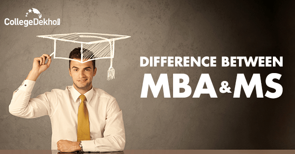 MBA vs MS: Eligibility, Admissions, Scope, Salary, How to Choose ...
