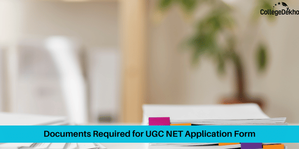 List of Documents Required to Fill UGC NET 2024 Application Form: Image ...