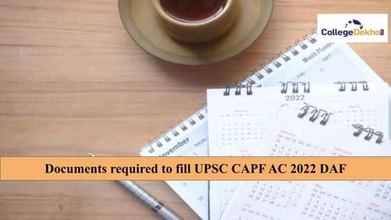 Documents required to fill UPSC CAPF AC 2022 DAF: All Details Here | CollegeDekho