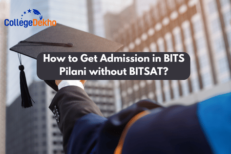 How to Get Admission in BITS Pilani without BITSAT 2025 | CollegeDekho