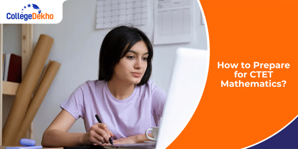 How to Prepare for CTET Mathematics 2024? | CollegeDekho