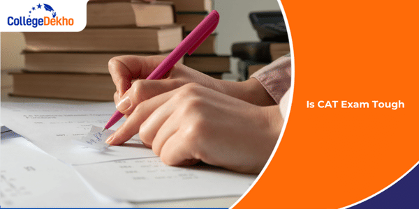 Is CAT Exam Tough: Section-wise Difficulty Level, Reasons | CollegeDekho