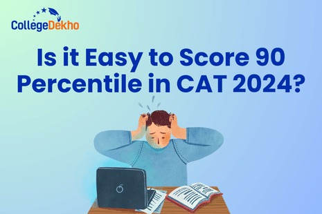Is it Easy to Score 90 Percentile in CAT 2024? | CollegeDekho