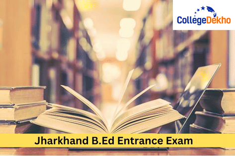 Jharkhand B.Ed Entrance Exam 2025: Admit Card, Exam Date, Answer Key, Result | CollegeDekho