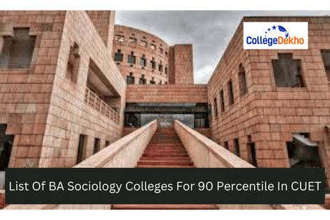 List of BA Sociology Colleges For 90 Percentile In CUET 2025 | CollegeDekho