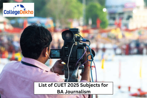 List of CUET 2025 Subjects for BA Journalism | CollegeDekho