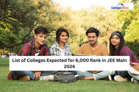 List of Colleges Expected for 6,000 Rank in JEE Main 2024 | CollegeDekho