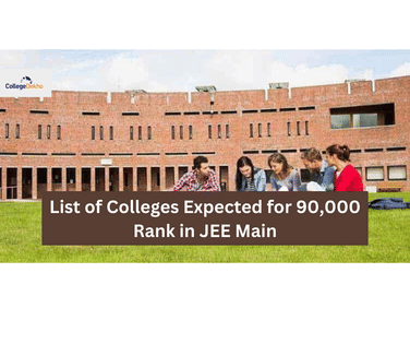 List of Colleges Expected for 90,000 Rank in JEE Main 2026 | CollegeDekho