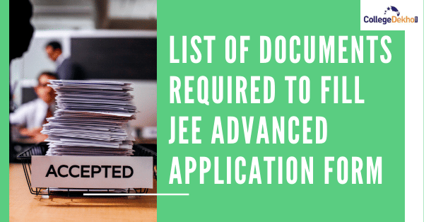 List of Documents Required to Fill JEE Advanced 2024 Application Form ...