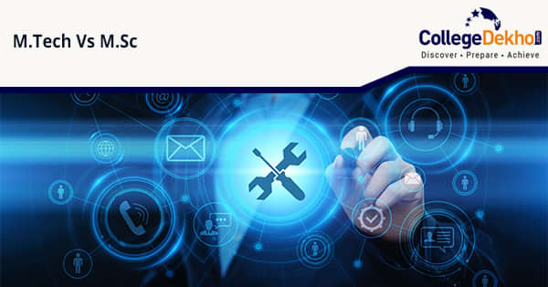 Better Degree to Pursue - M.Tech or M.Sc. | CollegeDekho