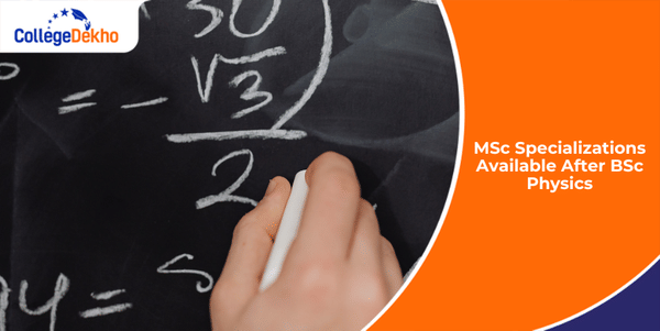 MSc Specializations Available After BSc Physics | CollegeDekho