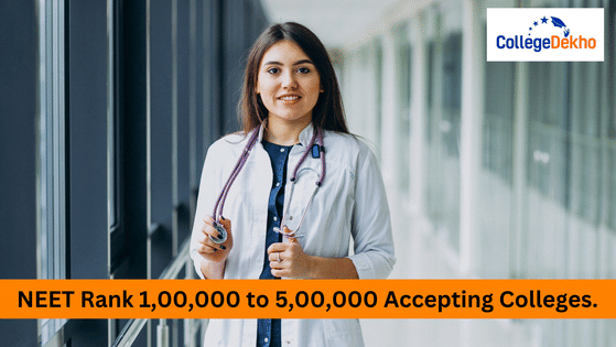NEET 2025 Rank 1,00,000 to 5,00,000 Accepting Colleges | CollegeDekho