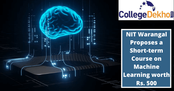NIT Warangal Proposes a Short-Term Course on Machine Learning worth Rs. 500 | CollegeDekho
