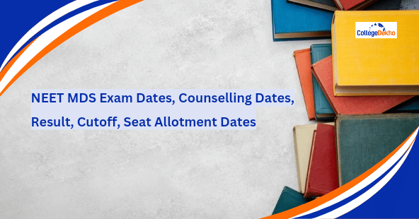NEET MDS 2024 Exam Dates: Counselling Dates (Out), Application Form ...