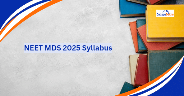 NEET MDS 2025 Syllabus: Check Subject-wise Important Topics | CollegeDekho