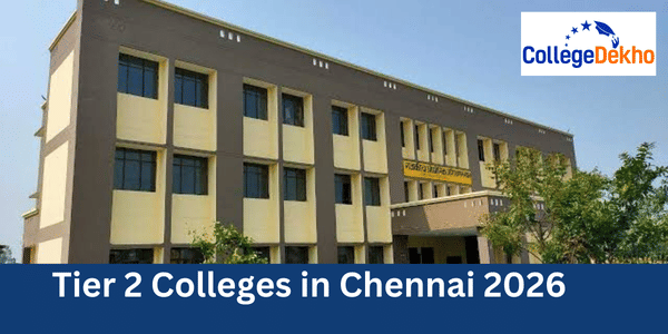 Tier 2 Colleges in Chennai 2025: Fees, Courses, Placements | CollegeDekho