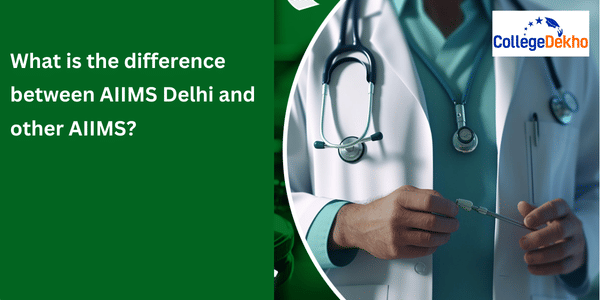 What is the difference between AIIMS Delhi and other AIIMS? | CollegeDekho